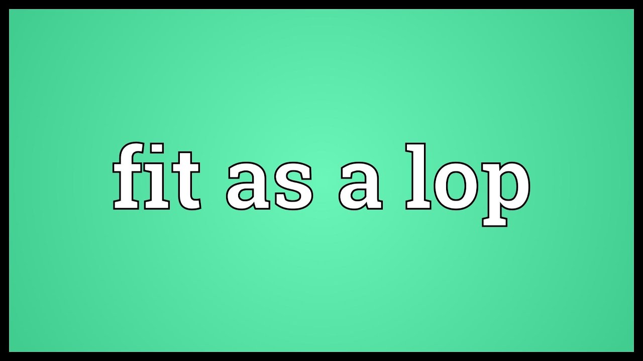 Fit as a lop Meaning - YouTube