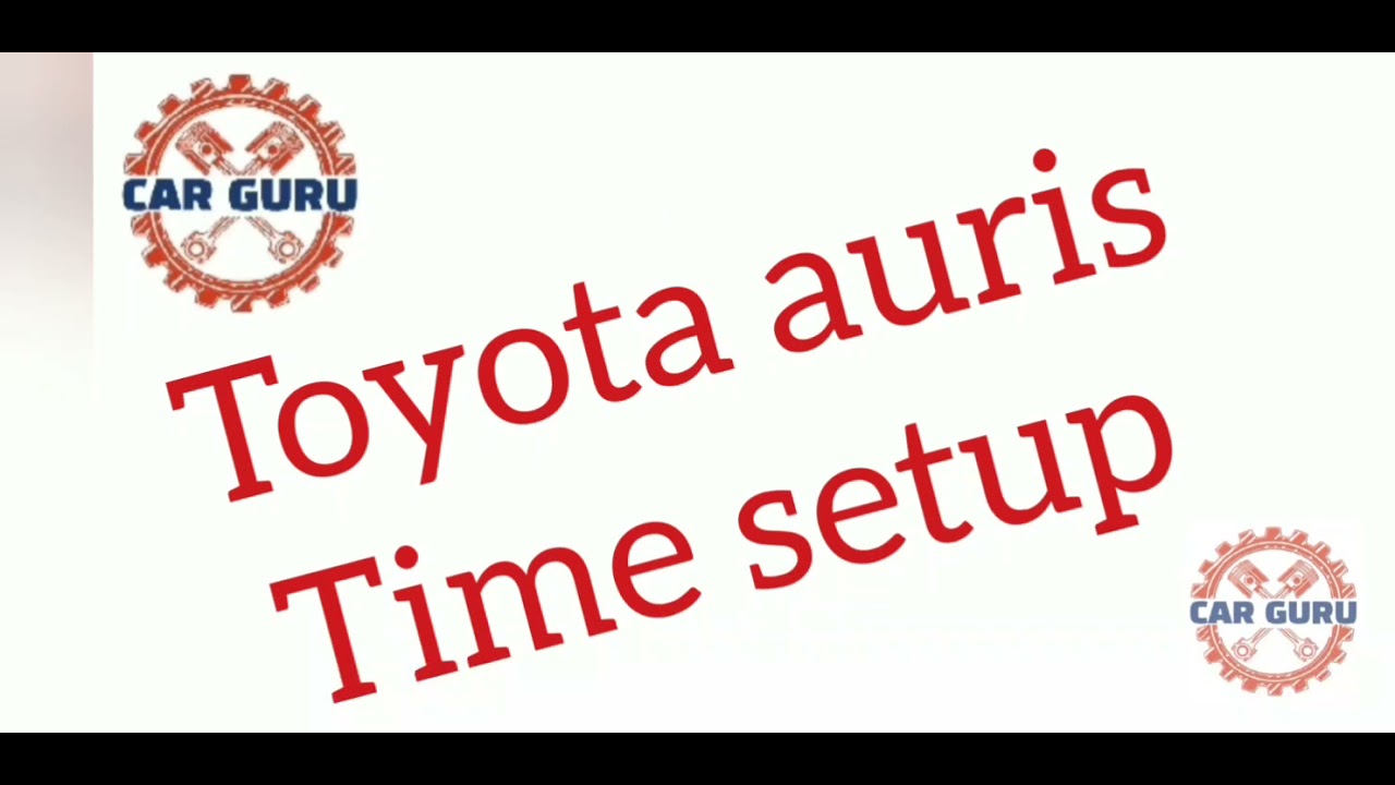 How To Setup Clock From Winter Summer Time How To Change Toyota Auris How To Setup Clock From Winter Summer Time How To Change Toyota Auris