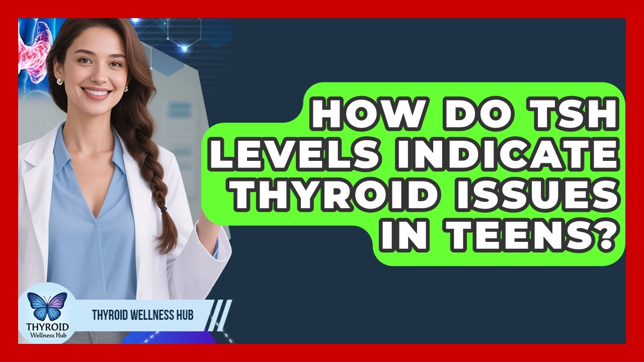 How Do TSH Levels Indicate Thyroid Issues In Teens? - Thyroid Wellness ...