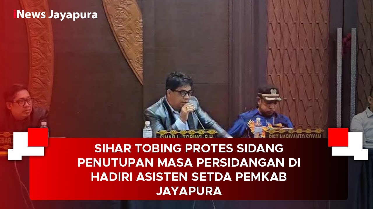 I NEWS PAPUA - SIHAR TOBING PROTES SIDANG PENUTUPAN MASA PERSIDANGAN DI ...