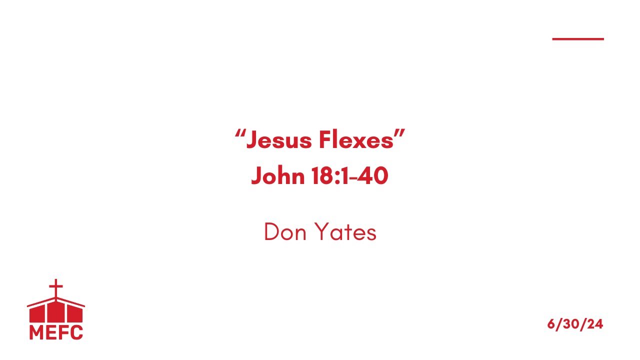 "Jesus Flexes" - John 18:1-40 - Don Yates - MEFC - June 30th, 2024 ...