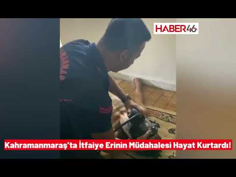 Kahramanmaraş’ta itfaiye erinin zamanında müdahalesi hayat kurtardı