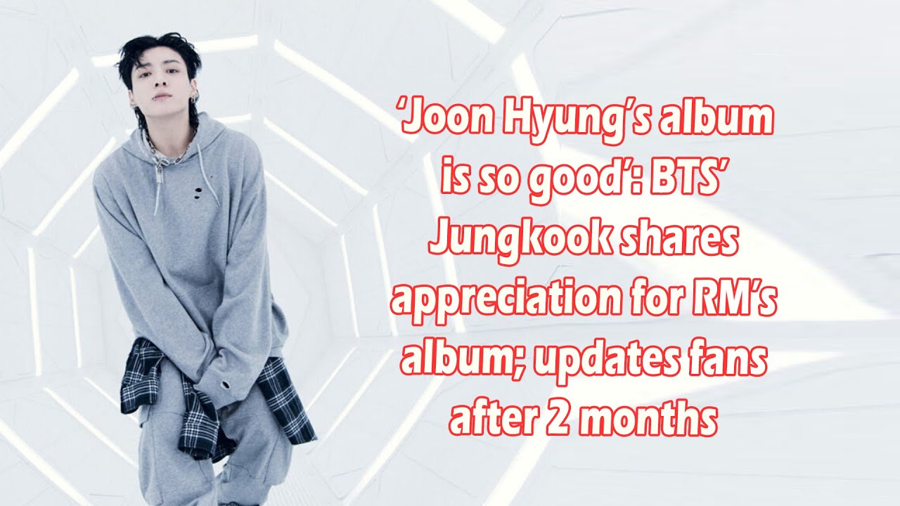 ‘Joon Hyung’s album is so good’: BTS’ Jungkook shares appreciation for ...