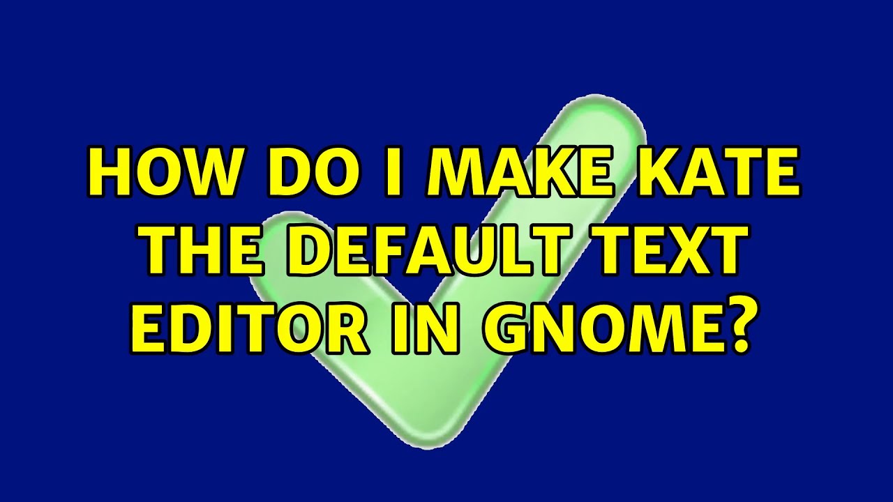 How do I make kate the default text editor in gnome? (4 Solutions ...