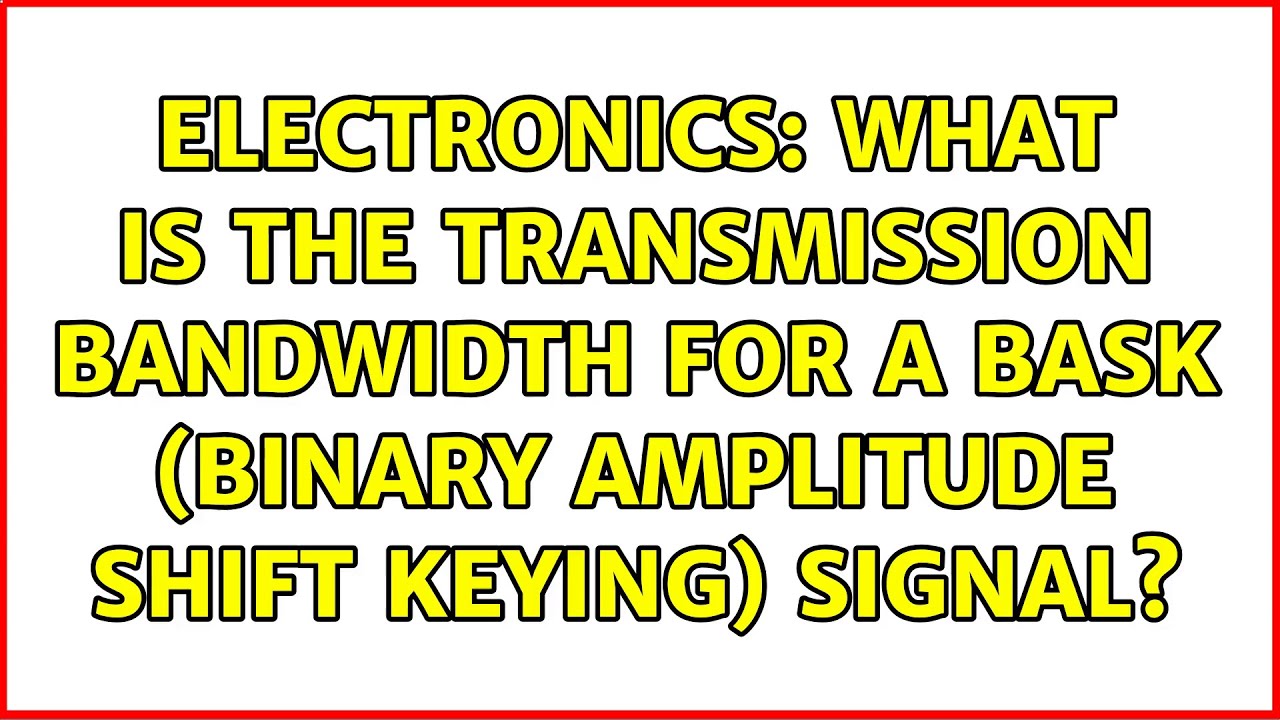 Electronics: What is the transmission bandwidth for a BASK (Binary ...