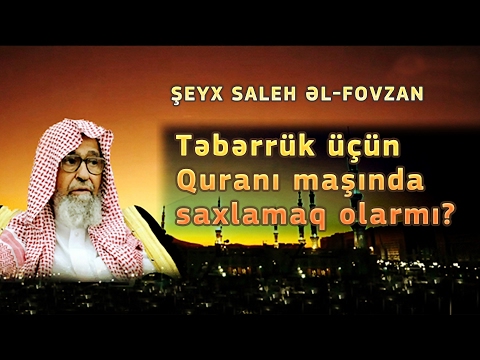 Təbərrük üçün Quranı maşında saxlamaq olarmı? - Şeyx Saleh əl-Fovzan