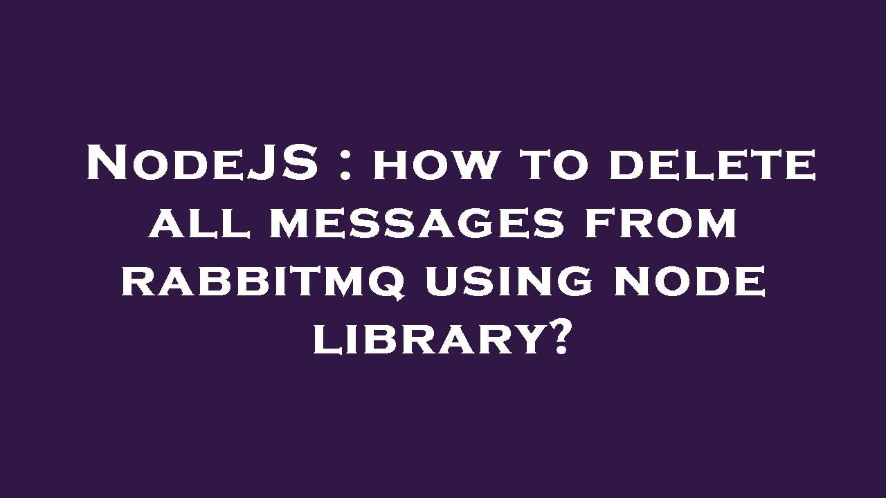 Nodejs How To Delete All Messages From Rabbitmq Using Node Library Youtube