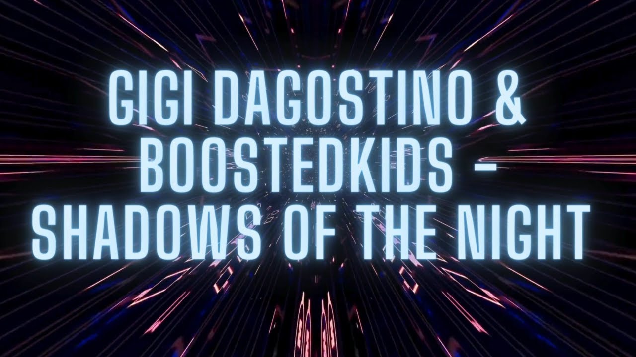 GIGI D'AGOSTINO & BOOSTEDKIDS - SHADOWS OF THE NIGHT (GIGI DAG MIX ...