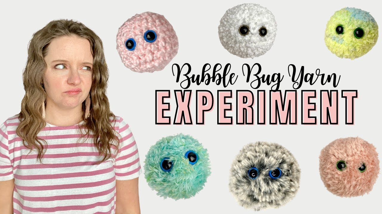 Yarn Experiment | Which Yarns Work Best For Crochet Bubble Bug Worry ...