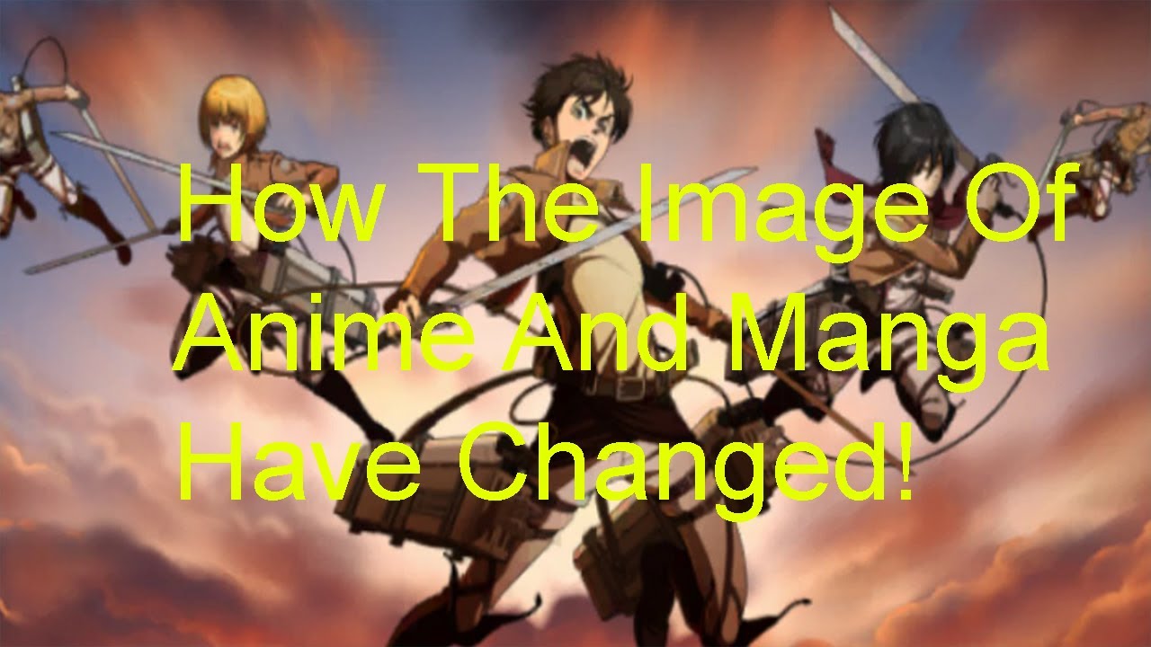 How The Image Of Anime And Manga Have Changed! - YouTube