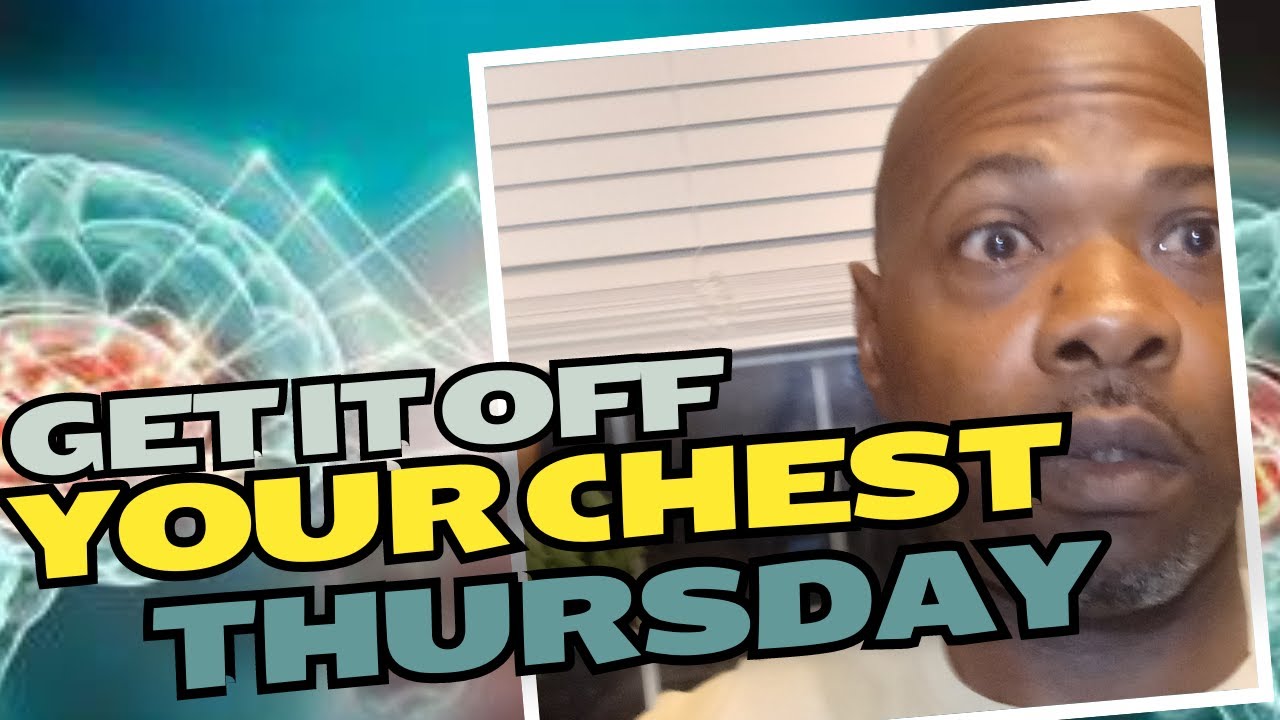 Get it Off Your Chest Thursday - YouTube