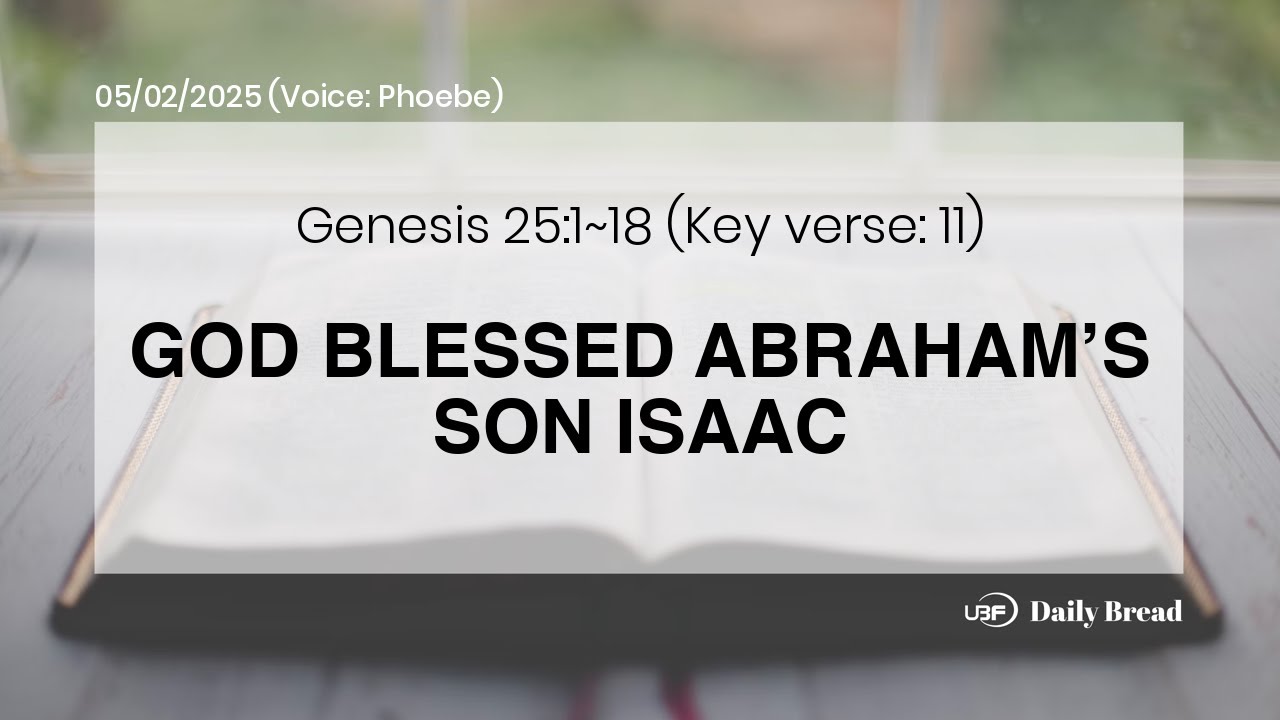 GOD BLESSED ABRAHAM’S SON ISAAC, Gen 25:1~18, 05/02/2025 / UBF Daily ...