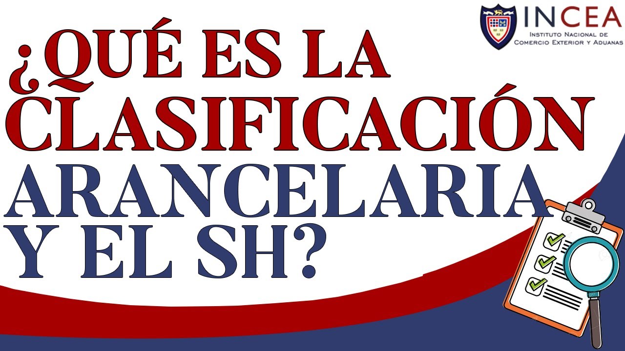 ¿Qué es la clasificación arancelaria y el SH? - YouTube