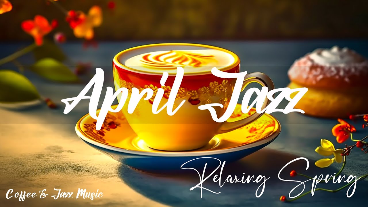 April Jazz Music - Jazz & Bossa Nova Sweet Spring For Work, Study ...