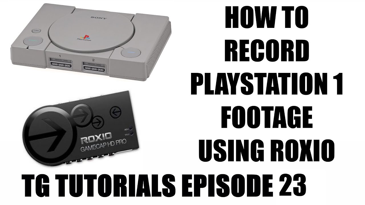 How to Record Playstation 1 Footage Using Roxio - TG Tutorials Episode 23 - YouTube