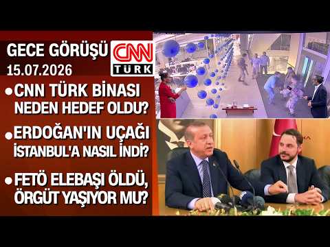 CNN TÜRK binası neden hedef oldu? FETÖ elebaşı öldü, örgüt yaşıyor mu? - Gece Görüşü 15.07.2026