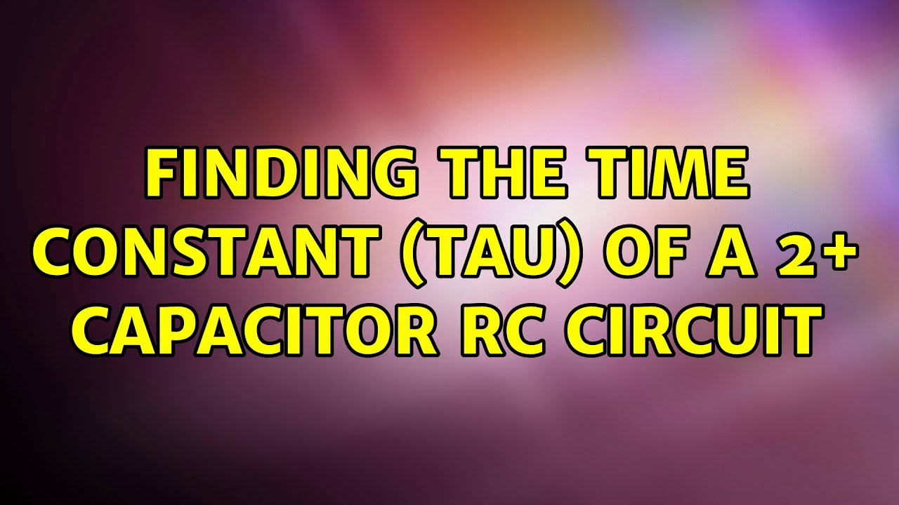 Finding the Time Constant (Tau) of a 2+ Capacitor RC circuit - YouTube