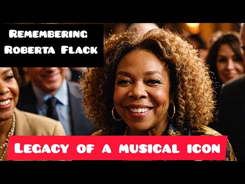 Remembering Roberta Flack: Celebrating the Life and Legacy of a Musical ...
