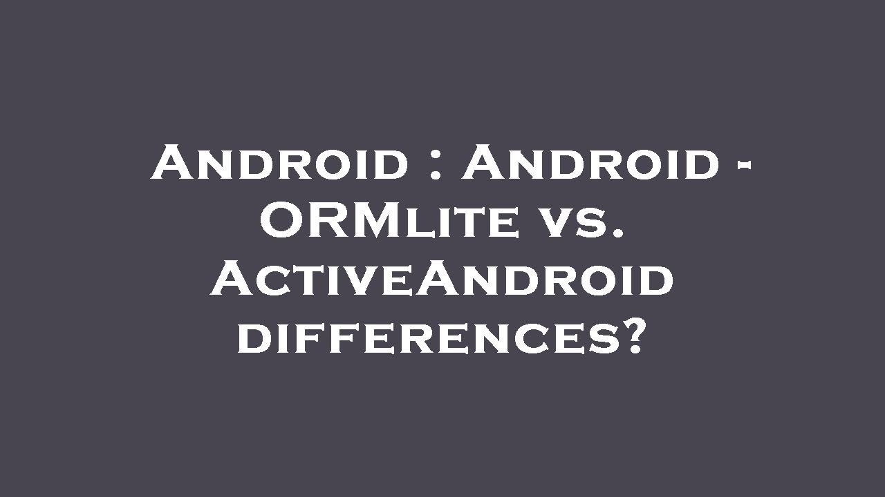 Android Android Ormlite Vs Activeandroid Differences Youtube 0164