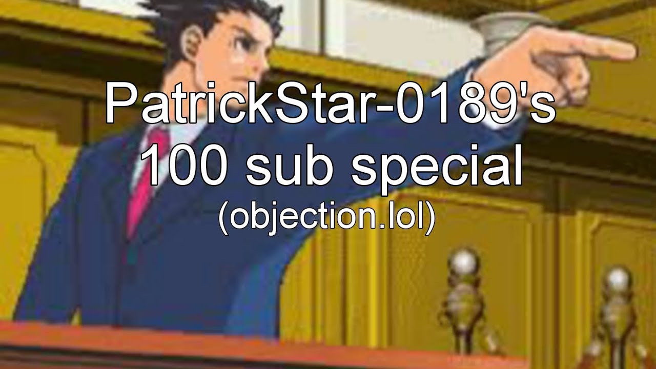 PatrickStar-0189's 100 sub special (Objection.lol) - YouTube