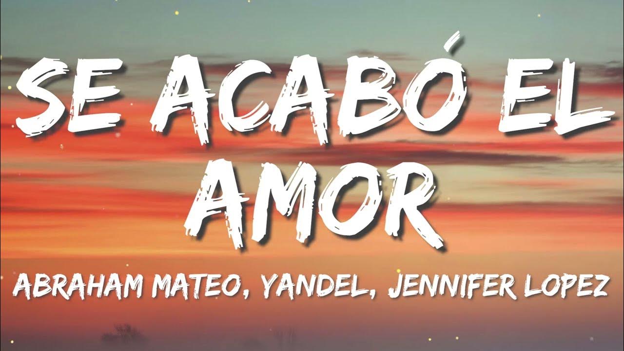 Abraham Mateo, Yandel, Jennifer Lopez - Se Acabó el Amor (Lyrics/Letra ...