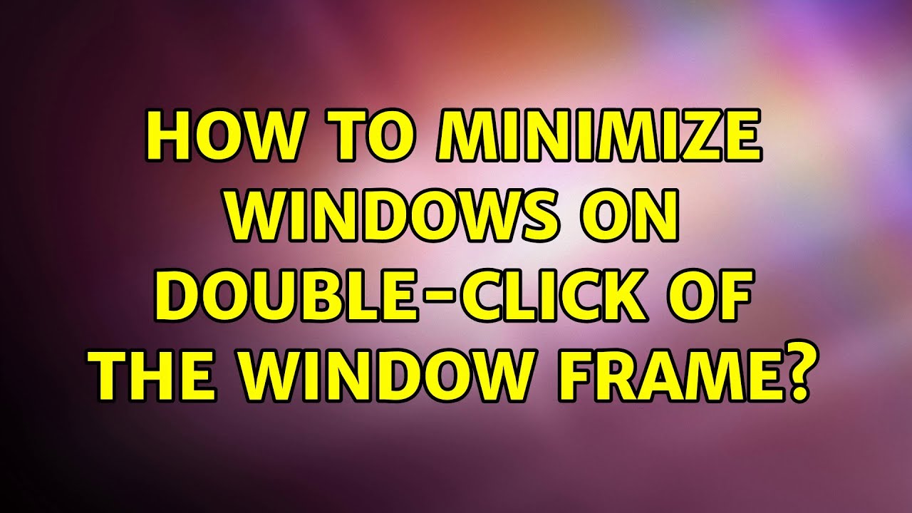 Ubuntu How To Minimize Windows On Double click Of The Window Frame ubuntu-how-to-minimize-windows-on-double-click-of-the-window-frame