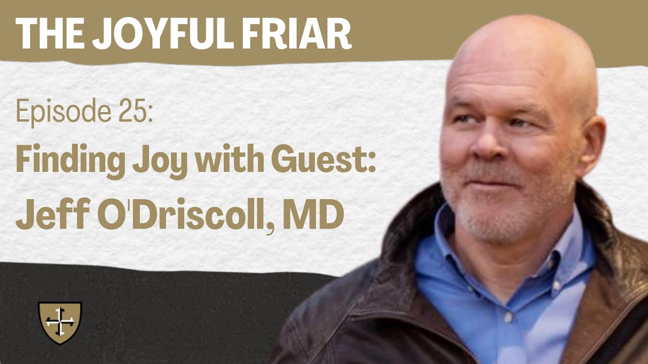 The Joyful Friar Finding Joy with Jeff O'Driscoll, M.D. - YouTube
