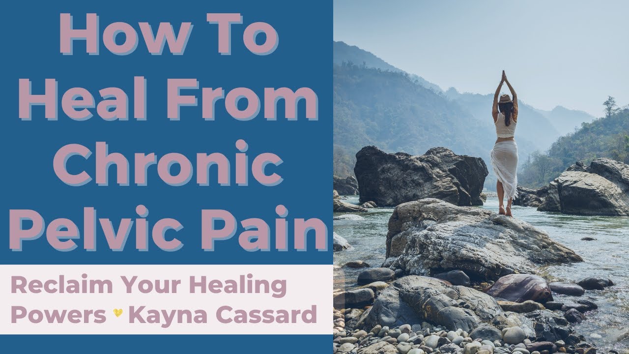 How To Heal From Chronic Pelvic Pain | Reclaim Your Healing Powers ...