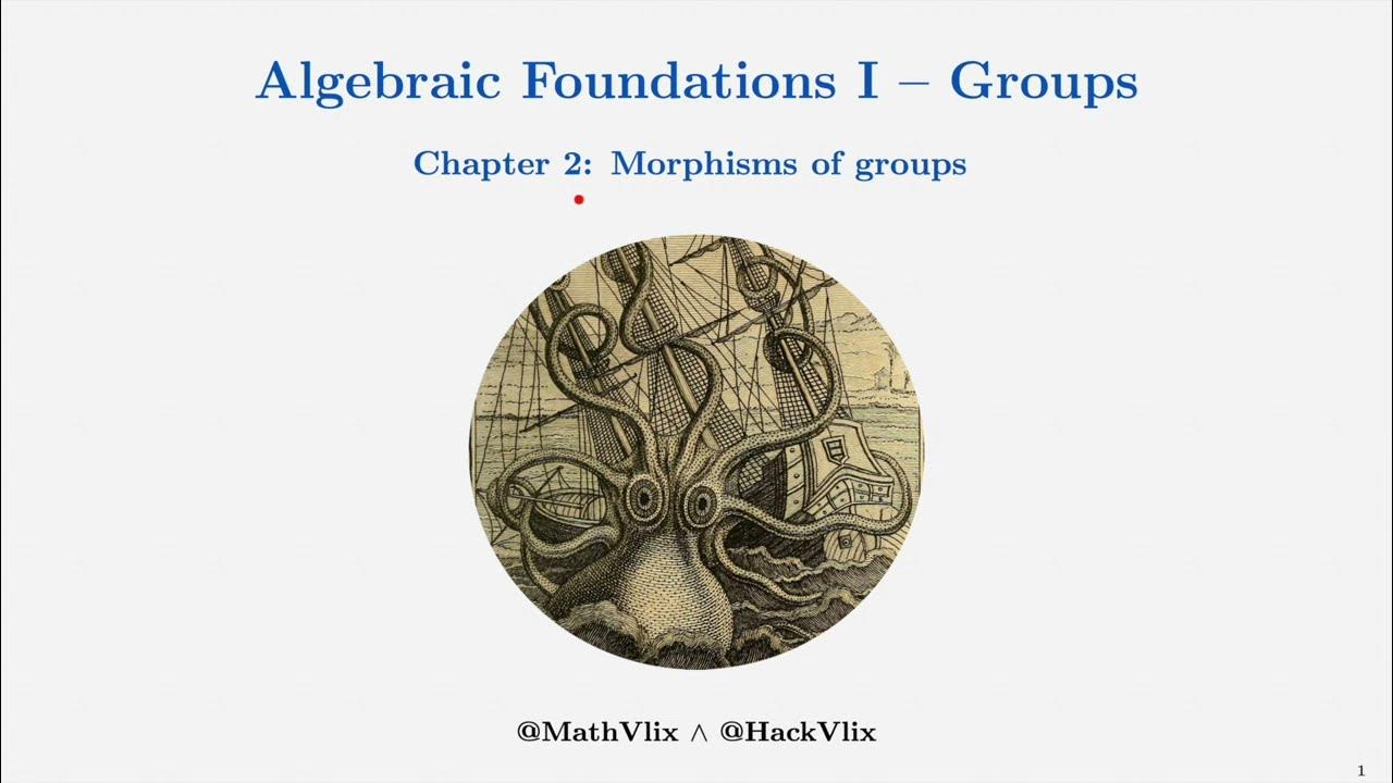 Algebraic Foundations I - Groups | Chapter 2: Morphisms of groups - YouTube
