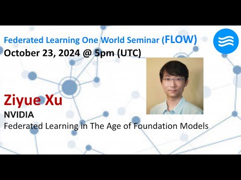 FLOW Seminar #122: Ziyue Xu (NVIDIA) Federated Learning in The Age of Foundation Models - YouTube