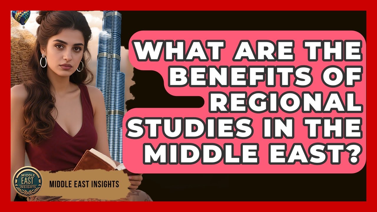 What Are the Benefits of Regional Studies in the Middle East? - Middle ...