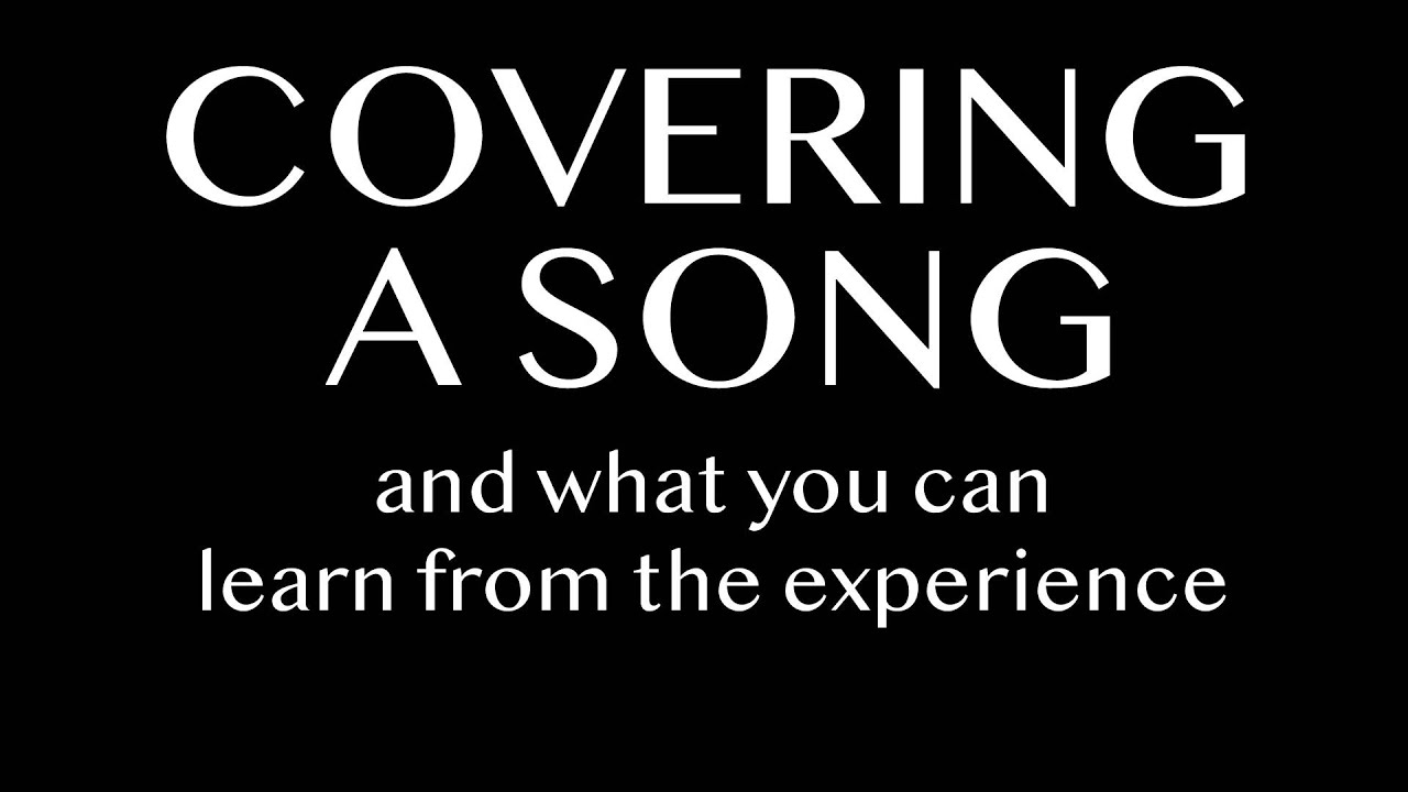 Covering a Song - and what you can LEARN from the experience - YouTube