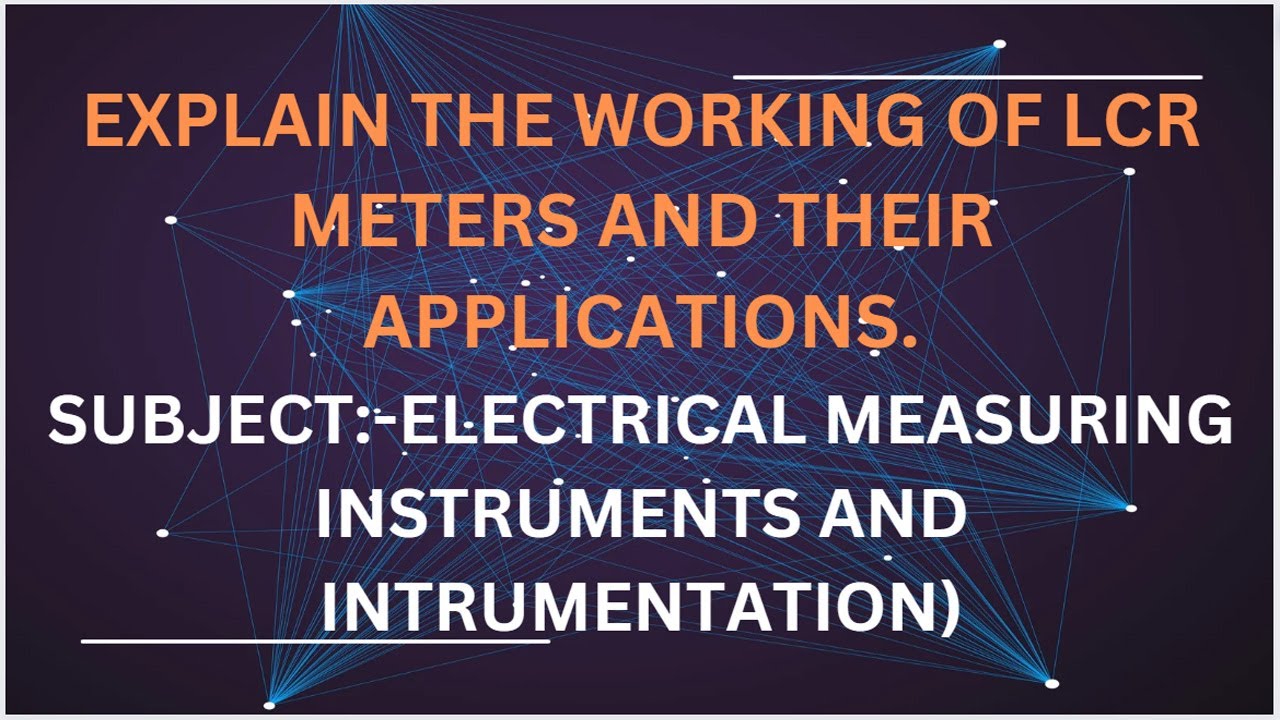 EXPLAIN THE WORKING OF LCR METERS AND THEIR APPLICATIONS. # ...