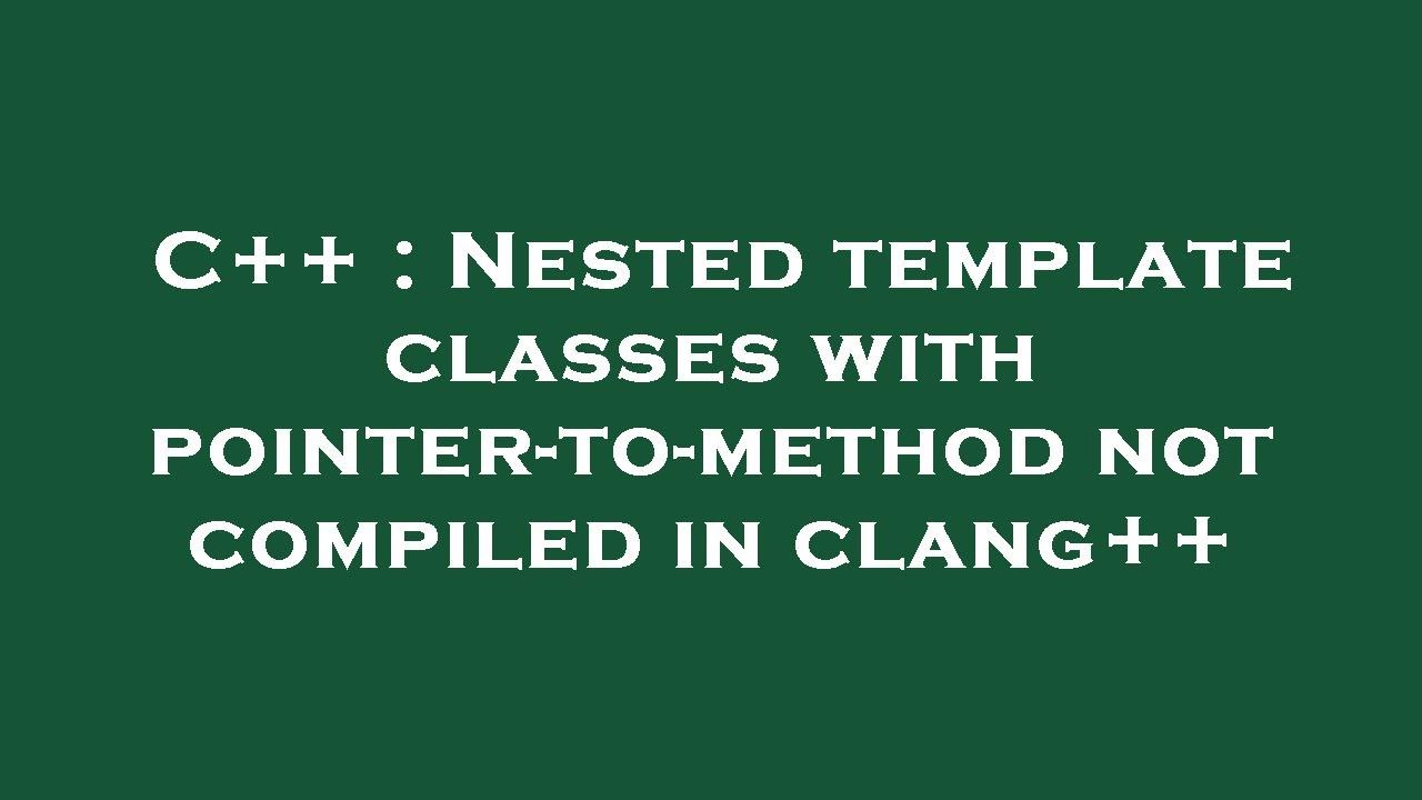 C Nested Template Classes With Pointer To Method Not Compiled In 7841