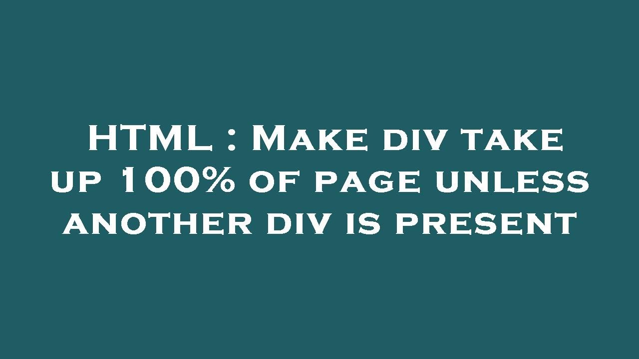 HTML Make Div Take Up 100 Of Page Unless Another Div Is Present HTML Make Div Take Up 100 Of Page Unless Another Div Is Present