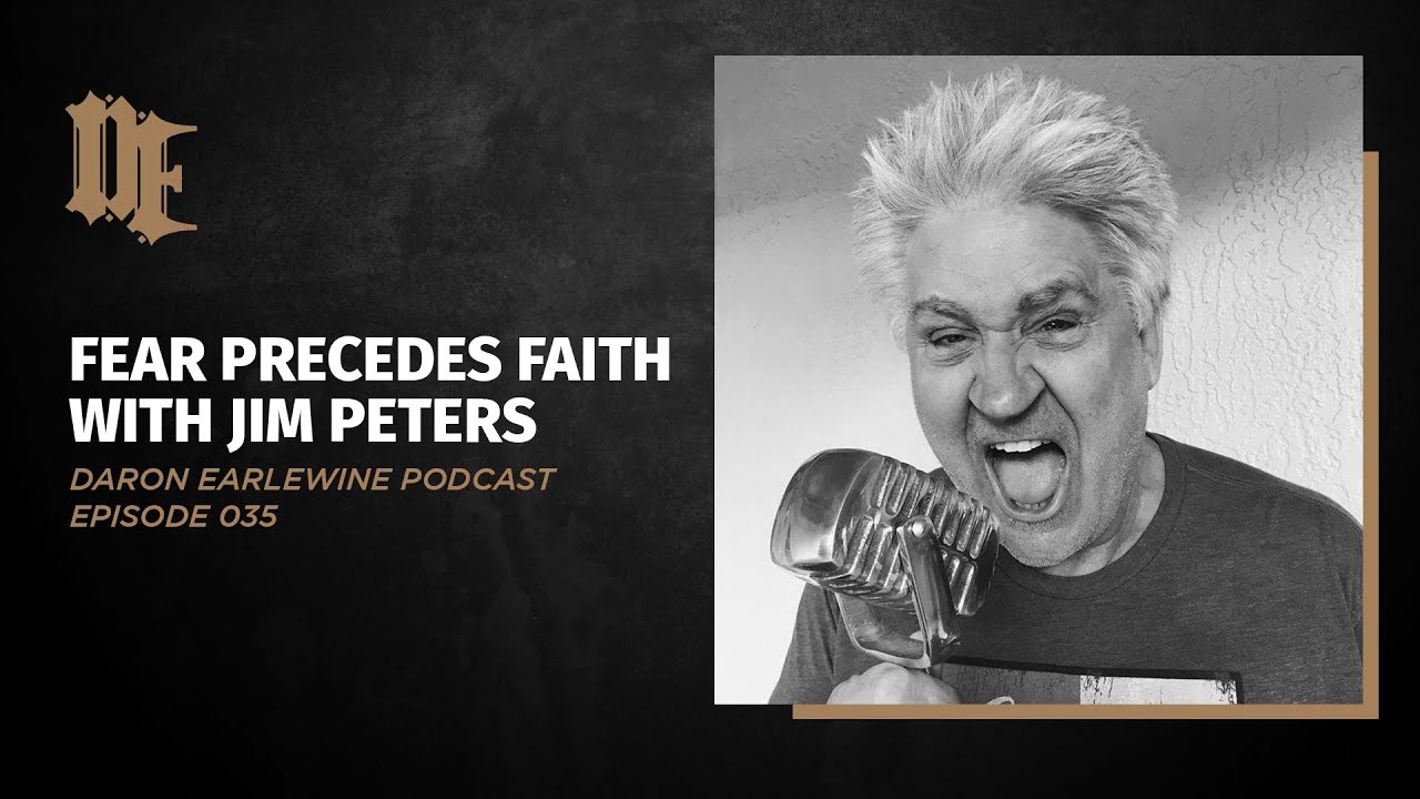 035: Fear Precedes Faith with Jim Peters | Daron Earlewine Podcast ...