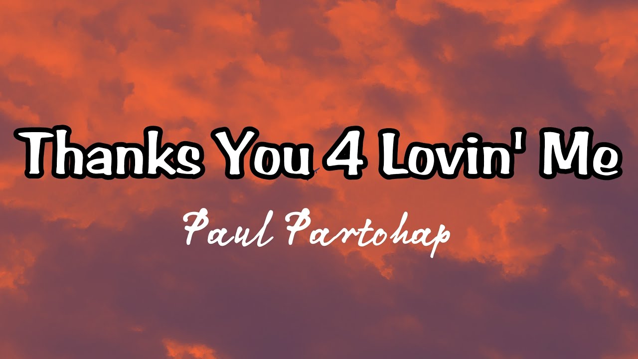 Thank You 4 Lovin' Me - Paul Partohap ( Lyrics Video) - YouTube