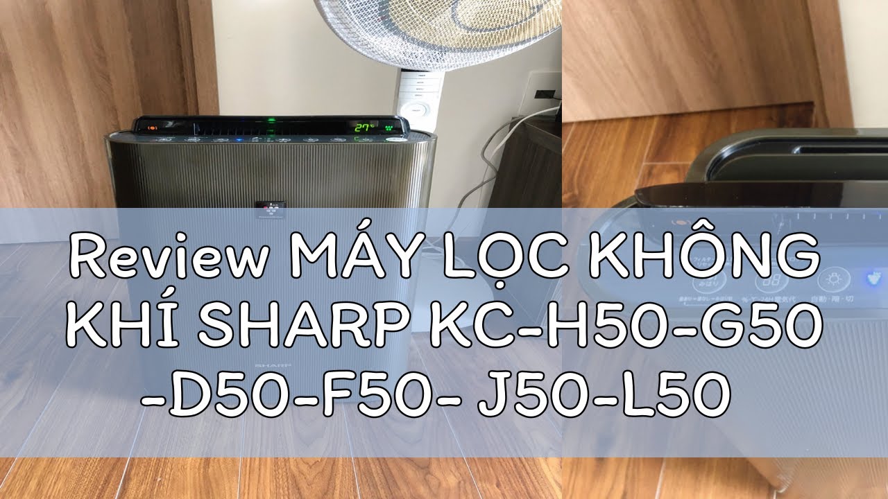 Review MÁY LỌC KHÔNG KHÍ SHARP KC-H50-G50 -D50-F50- J50-L50 NỘI ĐỊA NHẬT MỚI 98% - YouTube