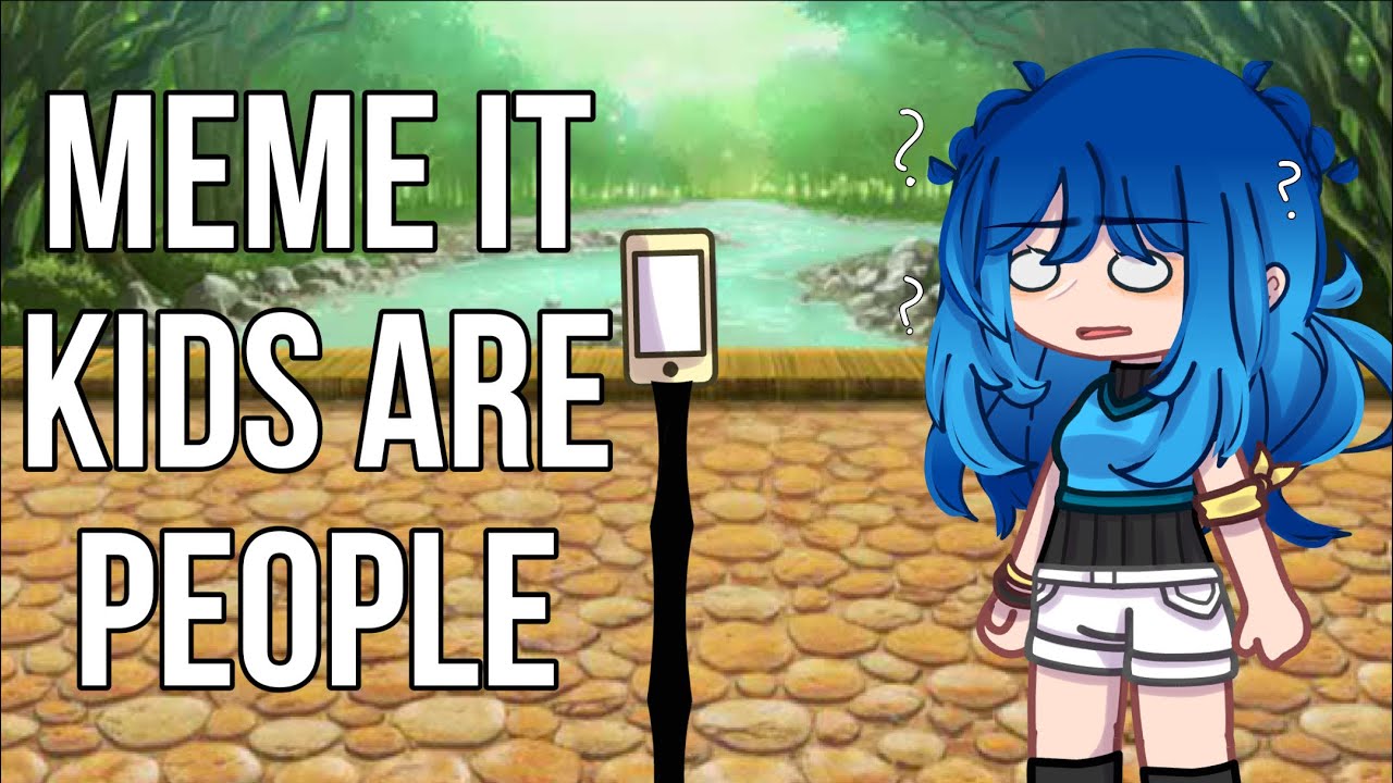 [👧🏻- Meme it kids are people[] Itsfunneh [] gcm/glm [] meme/trend [] gc ...