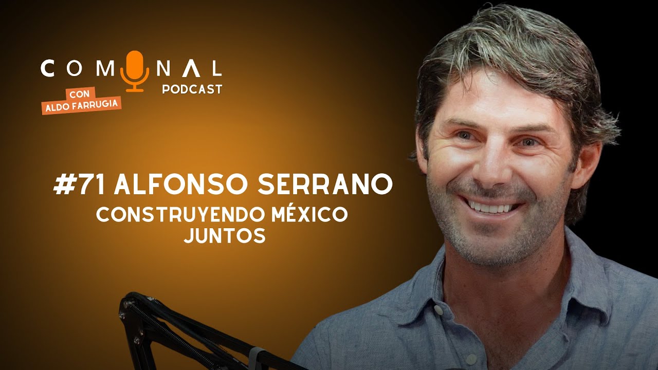COMUNAL Podcast #71 ALFONSO SERRANO: Construyendo México juntos - YouTube