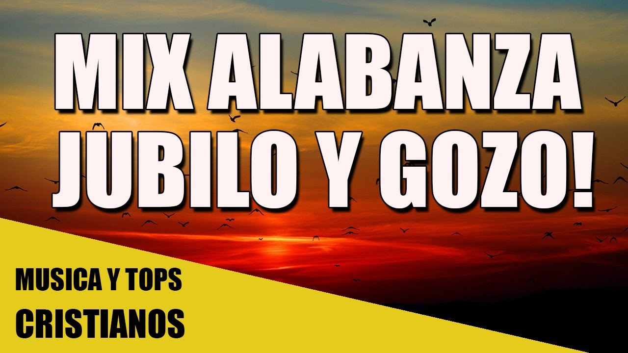 MIX ALABANZA JUBILO Y GOZO - MUSICA CRISTIANA PARA ADORAR - YouTube