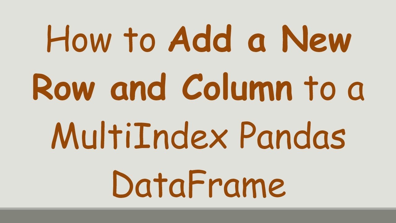 How To Add A New Row And Column To A Multiindex Pandas Dataframe Youtube