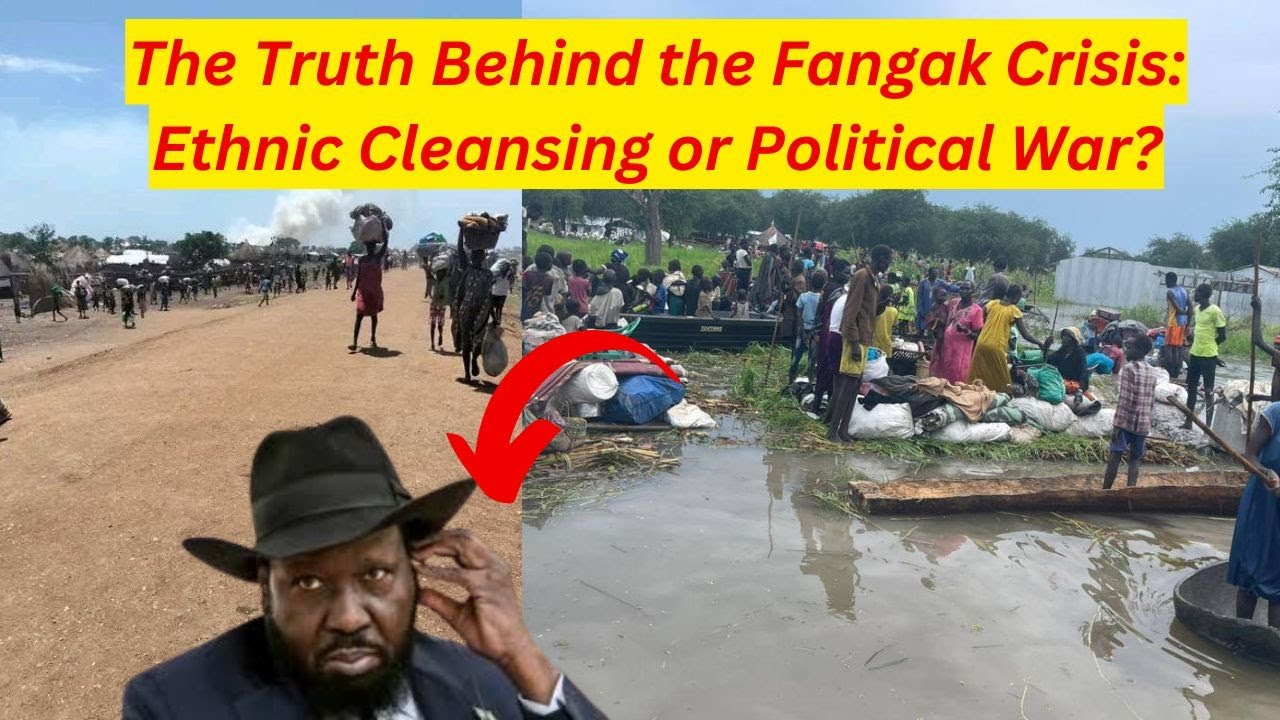 The Truth Behind the Fangak Crisis: Ethnic Cleansing or Political War ...