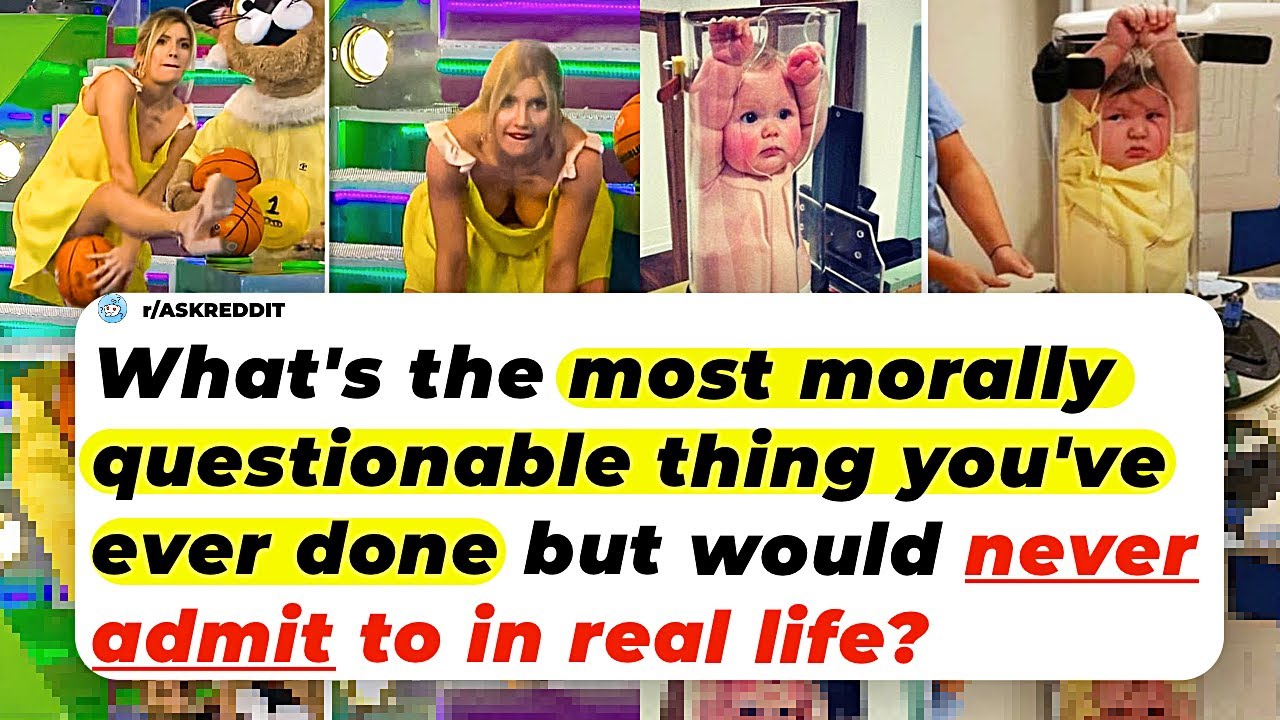 What's The Most Morally QUESTIONABLE Thing You've Ever Done But Would ...