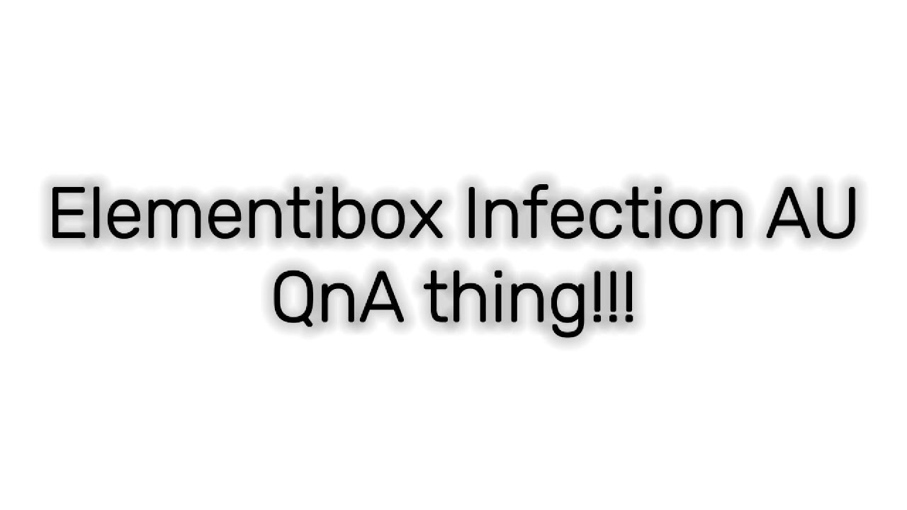 Elementibox Infection AU QnA Thing!!! - YouTube