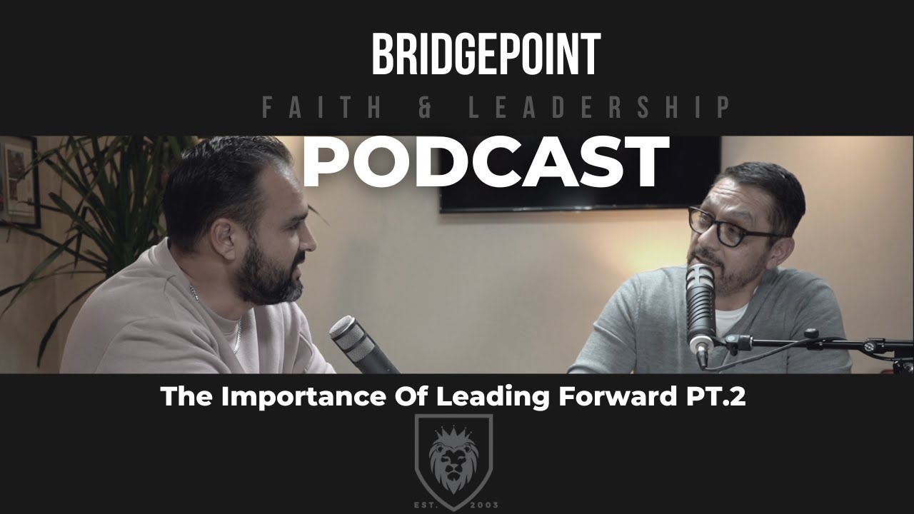 BridgePoint Podcast: The Importance Of Leading Forward Pt.2 - YouTube
