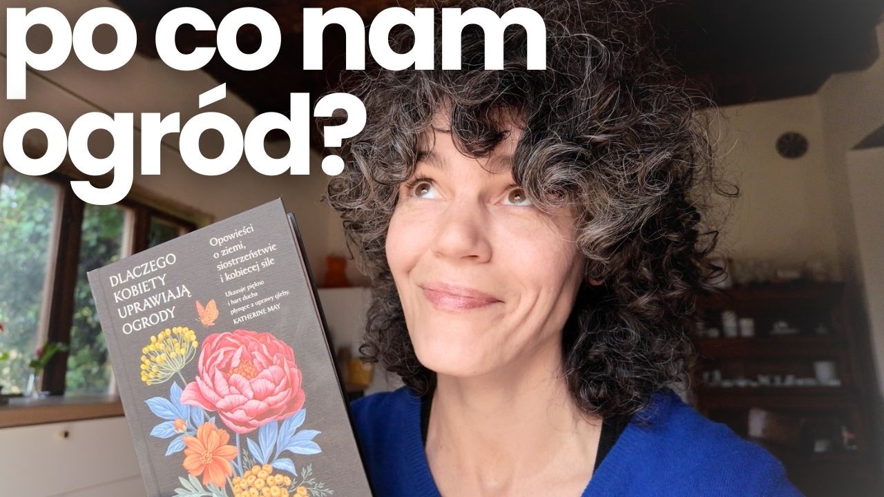 Dlaczego kobiety uprawiają ogrody? | Książka o niezwykłych kobietach i ...