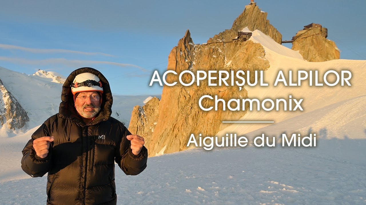 Acoperisul Alpilor - Chamonix Mont Blanc - Aiguille du Midi - YouTube