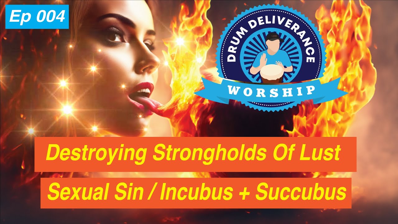 Drum Deliverance Worship EP 004 - Destroying Sexual Sin Strongholds Incubus Succubus Lust ...