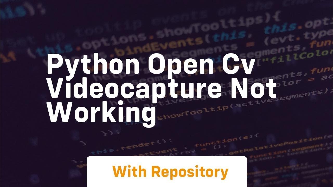 Python Open Cv Videocapture Not Working Youtube
